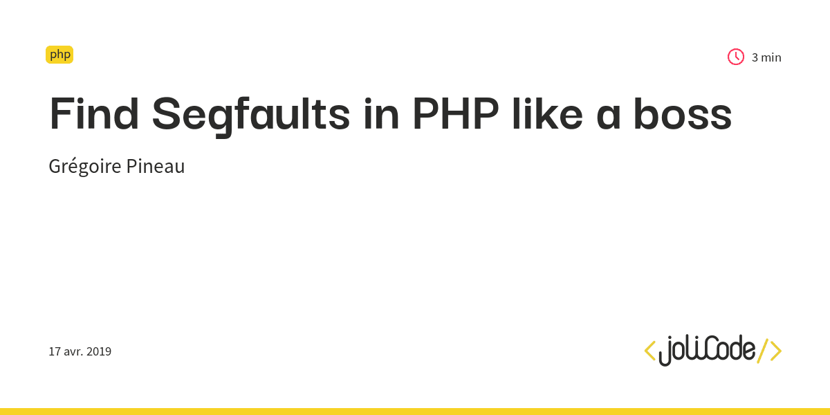 Find Segfaults in PHP like a boss - JoliCode